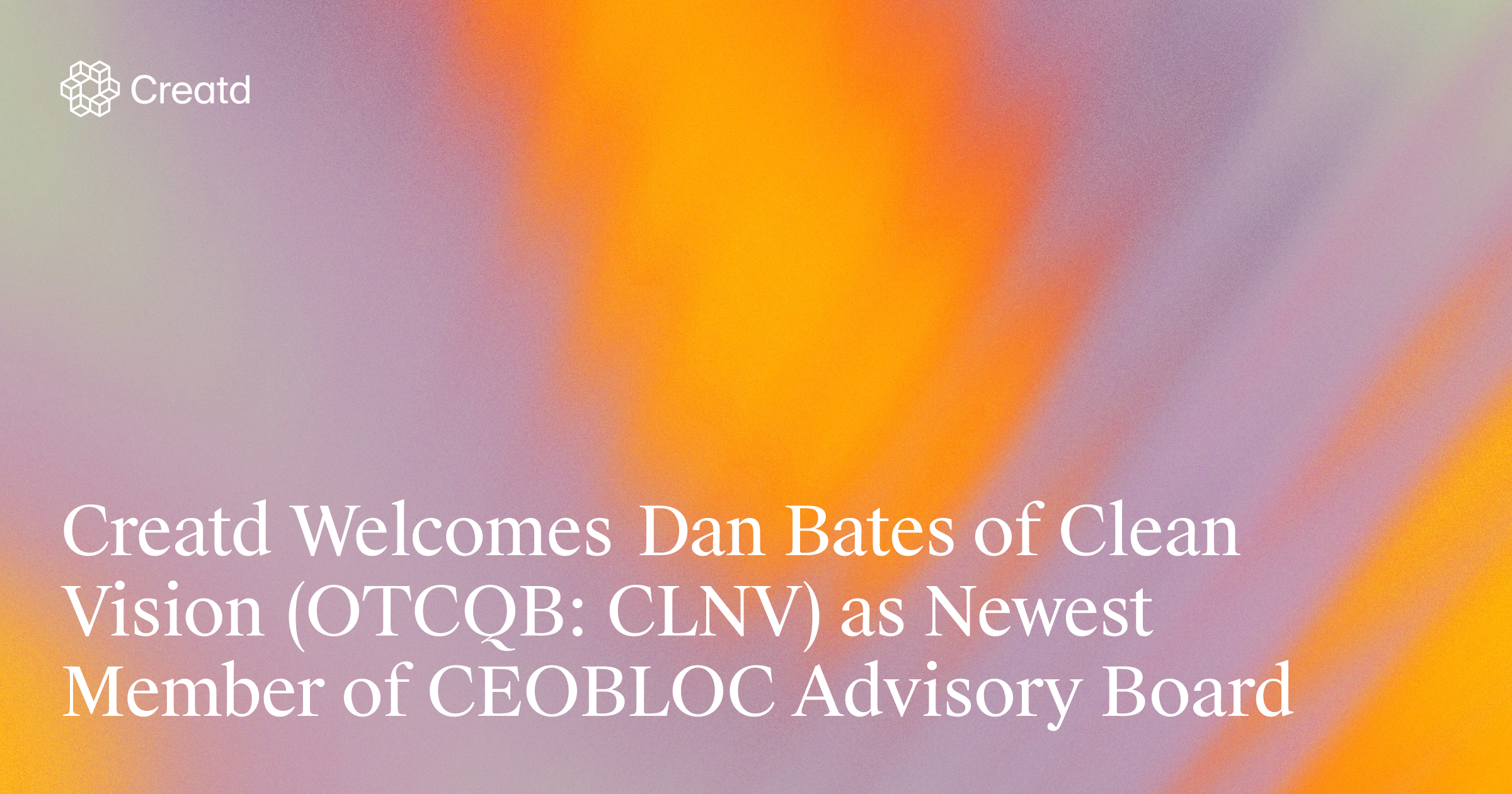Creatd Welcomes Dan Bates of Clean Vision (OTCQB: CLNV) as Newest ...